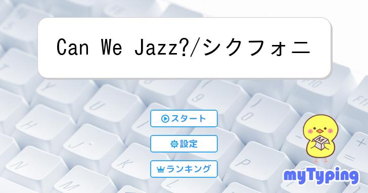 Can We Jazz?/シクフォニ | タイピング練習の「マイタイピング」