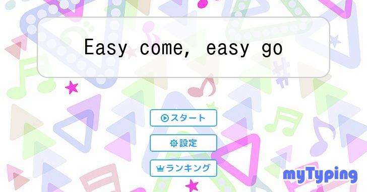 Easy come, easy go | タイピング練習の「マイタイピング」