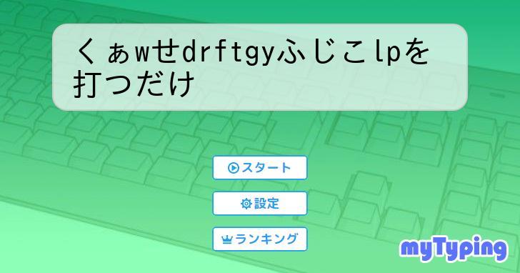 くぁwせdrftgyふじこlpを打つだけ | タイピング練習の「マイタイピング」