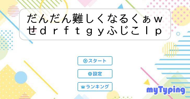 だんだん難しくなるくぁwせdrftgyふじこlp | タイピング練習の「マイタイピング」