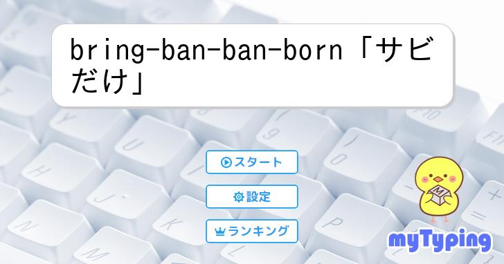bring-ban-ban-born「サビだけ」 | タイピング練習の「マイタイピング」