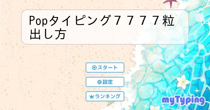 Popタイピング7777粒出し方 | タイピング練習の「マイタイピング」