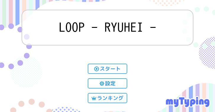 LOOP - RYUHEI - | タイピング練習の「マイタイピング」